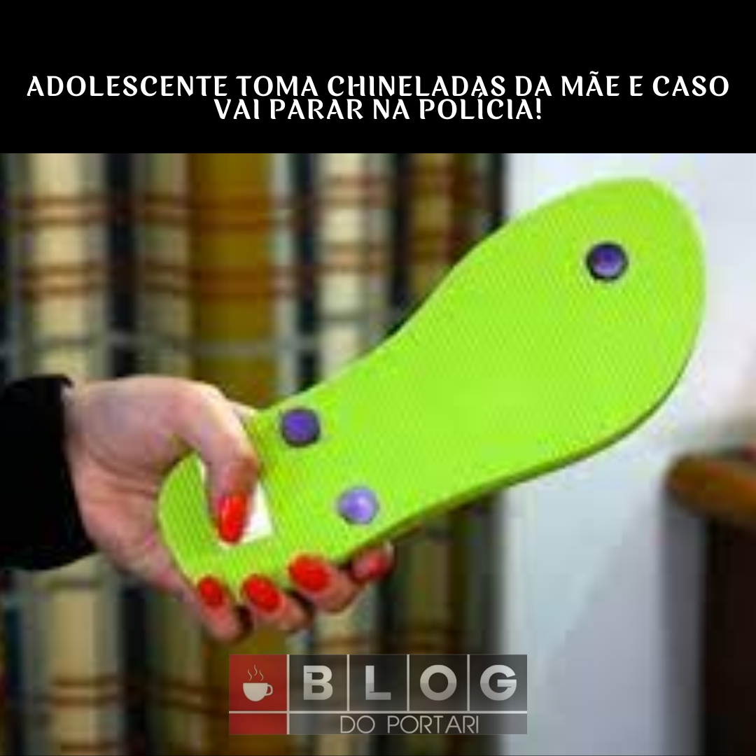 Adolescente toma chineladas da mãe e caso vai parar na polícia! - Blog ...